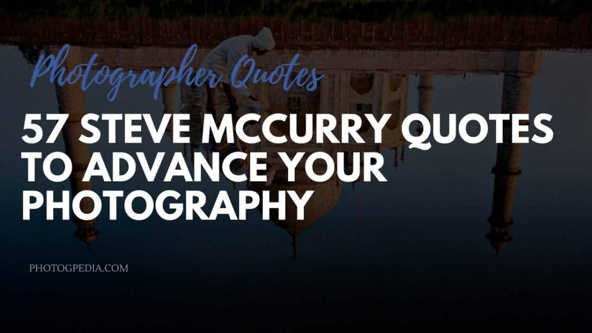 57 Steve McCurry Quotes to Advance your Photography - Photogpedia