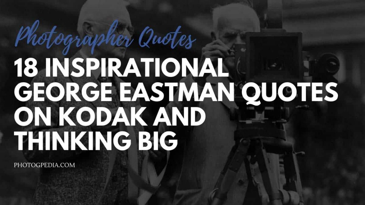 18 Inspirational George Eastman Quotes on Kodak and Thinking Big ...