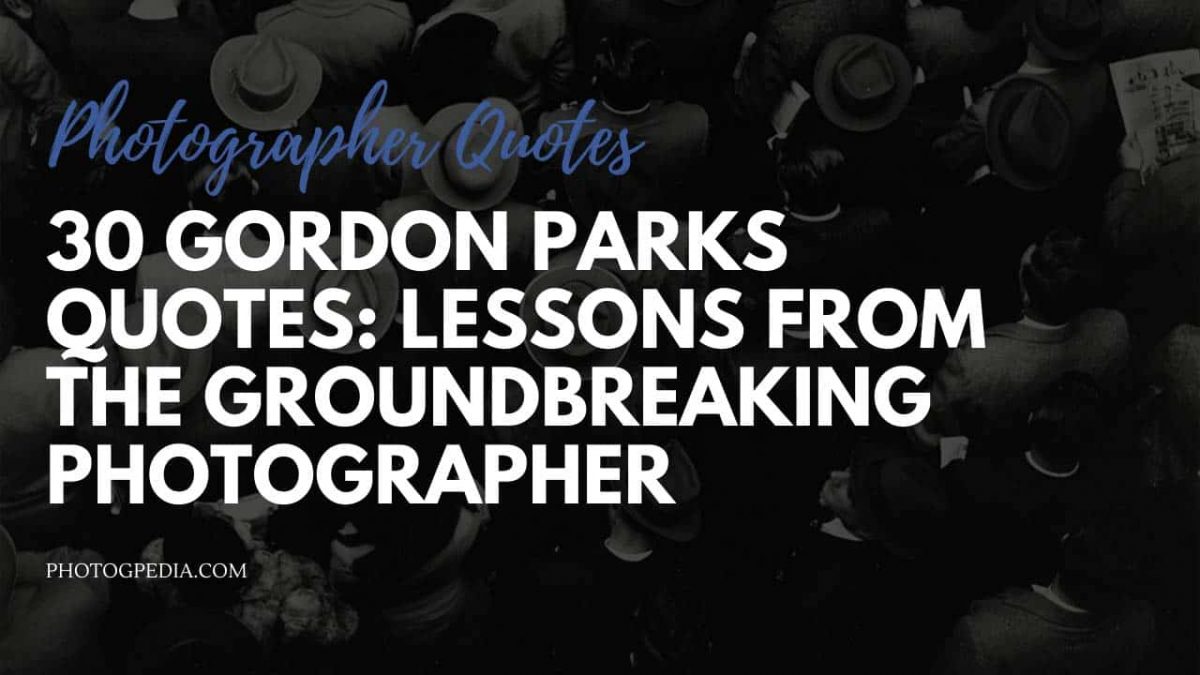 30 Gordon Parks Quotes: Lessons from the Groundbreaking Photographer