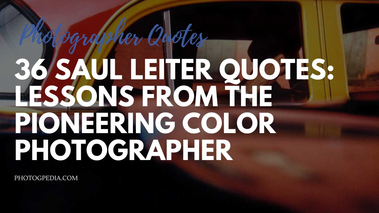 36 Saul Leiter Quotes: Lessons from the Pioneering Color Photographer